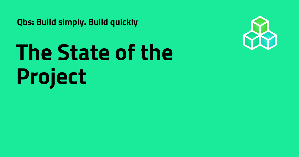 The State of the Project - Qbs: Build simply. Build quickly